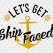 Let's Get Ship Faced SVG, Shipfaced Svg, Cruise SVG, Cruise Shirt Svg ...