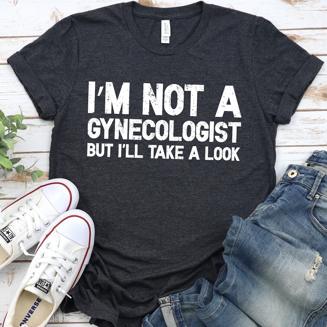 I'm Not A Gynecologist but I'll Take A Look Shirt, Funny Unisex Quote ...