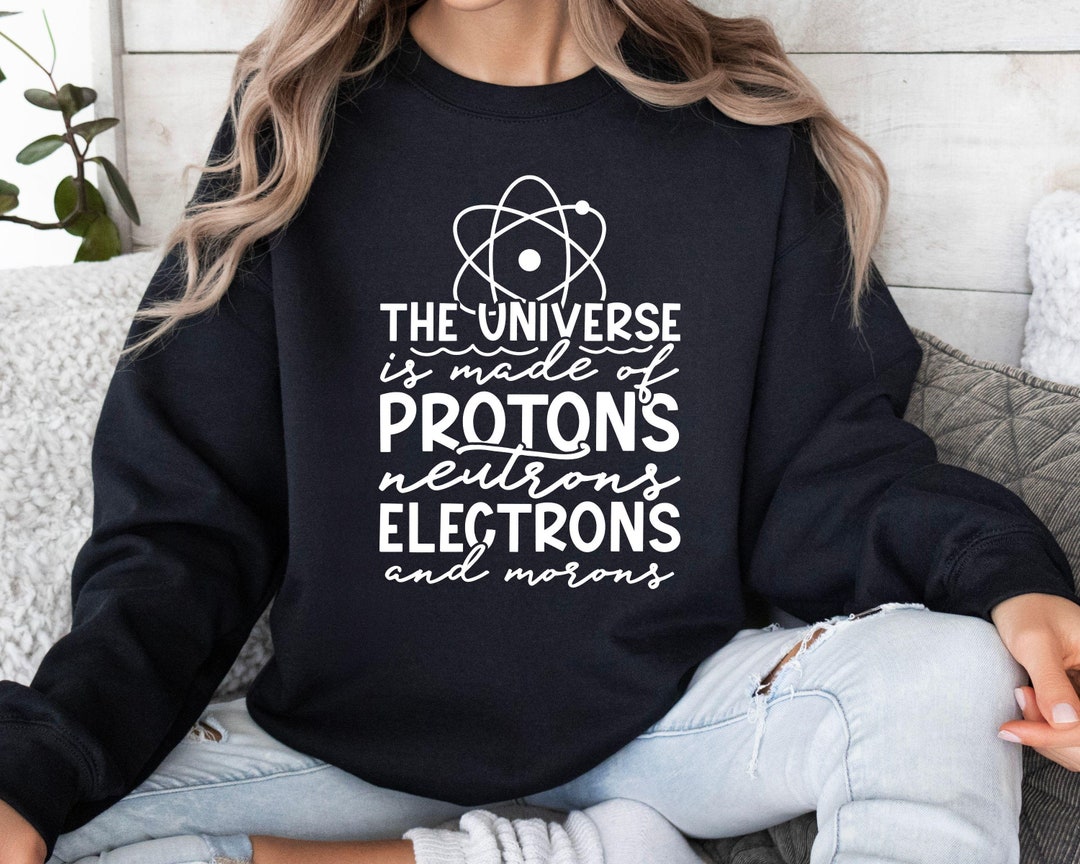 The Universe is Made of Protons, Neutrons, Electrons, and Morons Svg ...