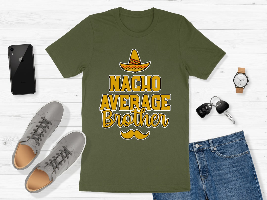 Nacho Shirt / Nacho Average Brother Tshirt / Gift for Brother / Nacho ...