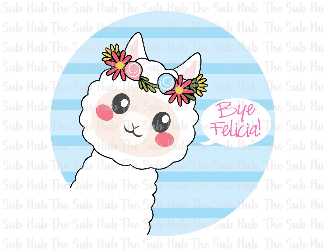 Bye Felicia Llama | Ready to Press | Sublimation Transfer | Shirt ...