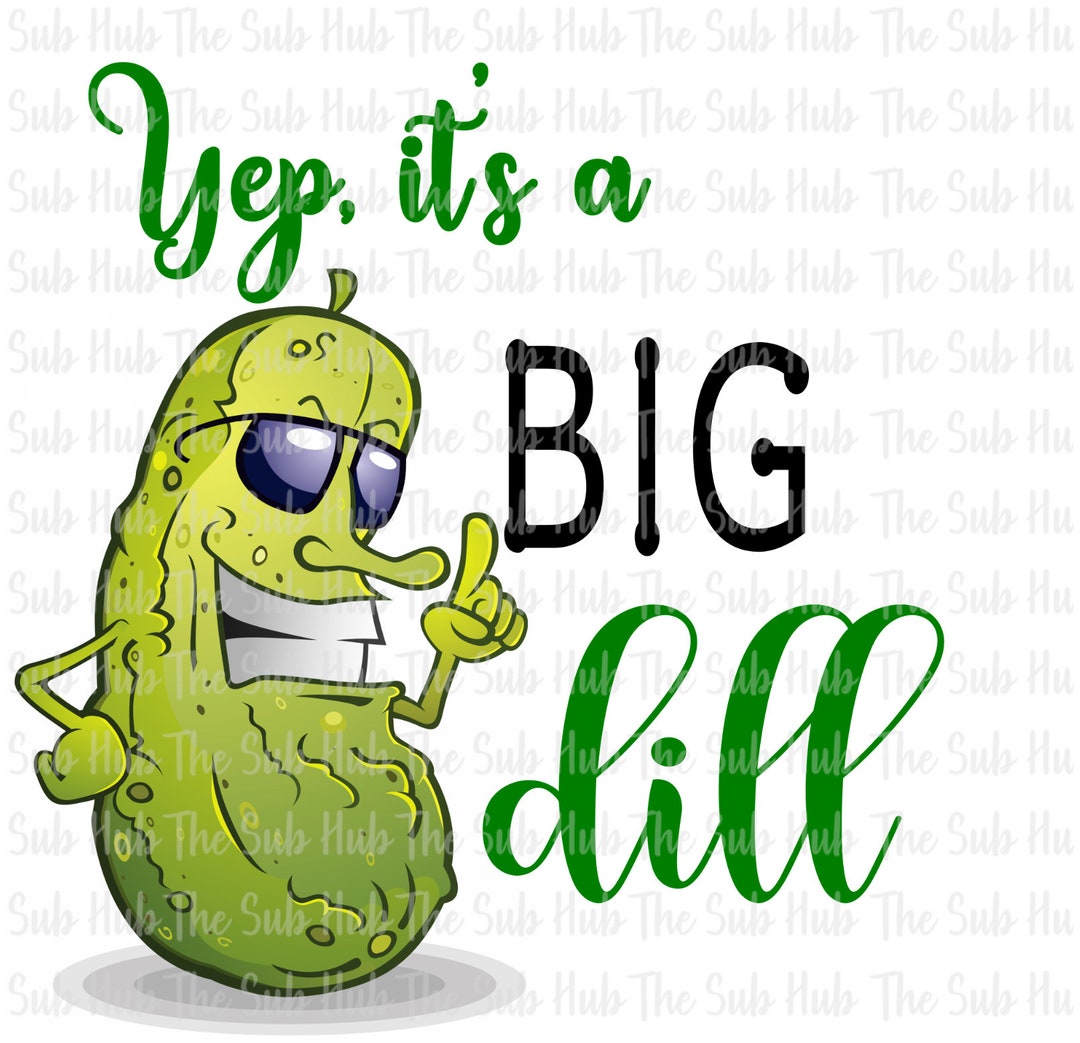 Yep It's a Big Dill | Sublimation Design | PNG File | Digital Download ...