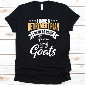 I Have A Retirement Plan I Plan to Raise Goats Shirt, Gift for Goat ...