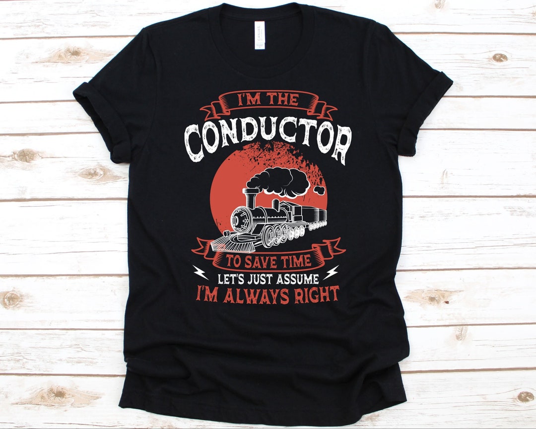 I'm the Conductor to Save Time Shirt, Gift for Conductors, Train ...