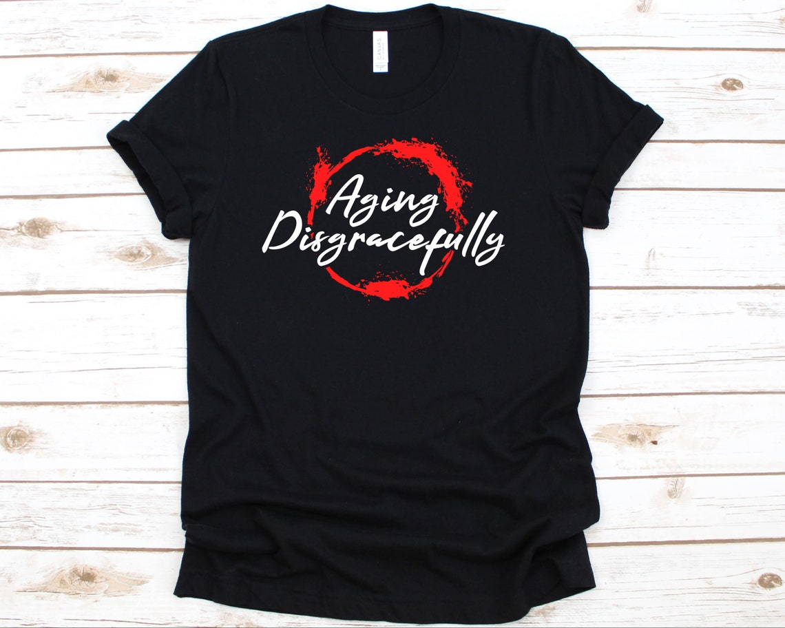 Aging Disgracefully Shirt, Aging, Elderly, Funny Aging Shirt, Funny ...