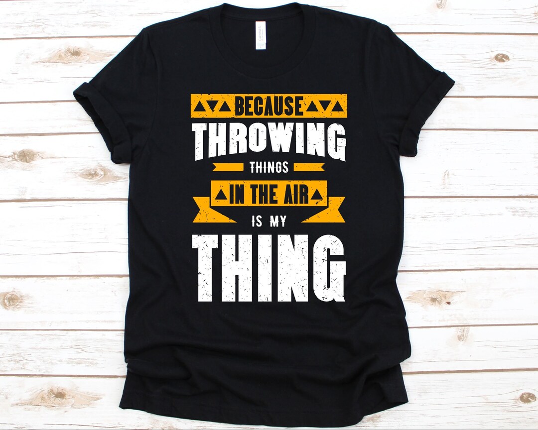 Because Throwing Things in the Air is My Thing Shirt, Throwing Sports ...