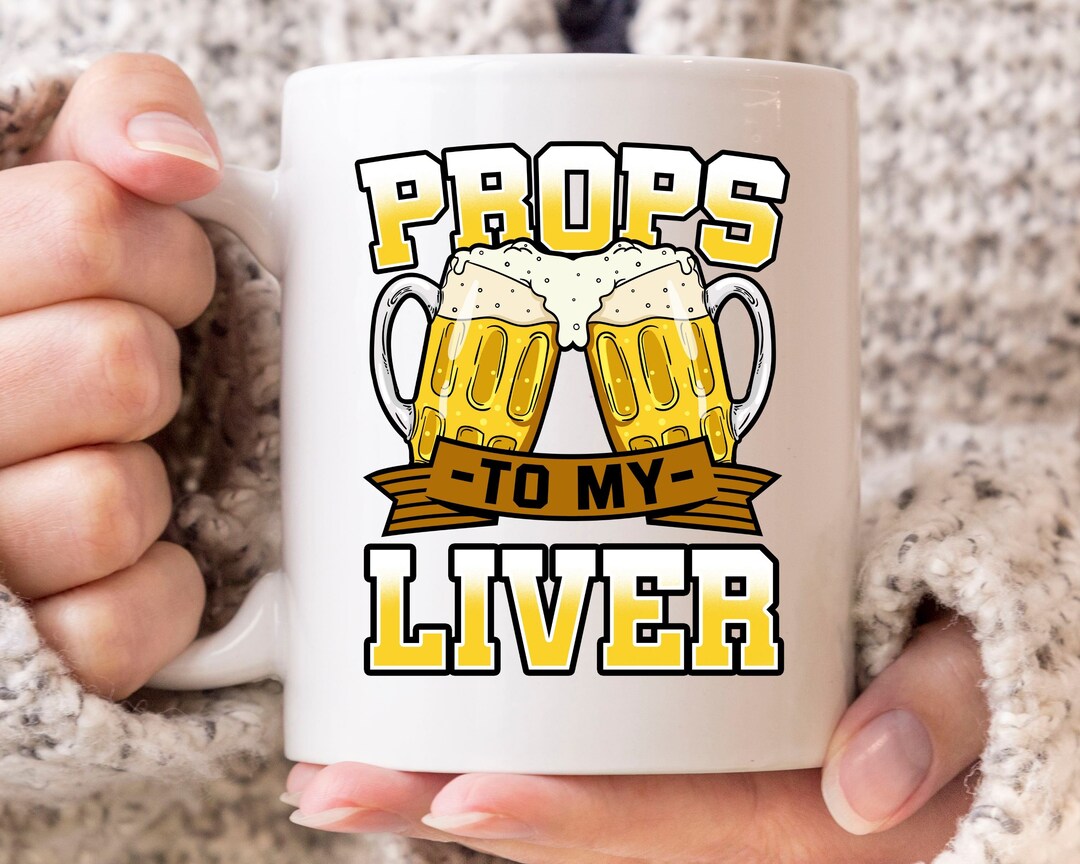 Props to My Liver Mug, Funny Beer Lover Gift Idea for Men and Women ...