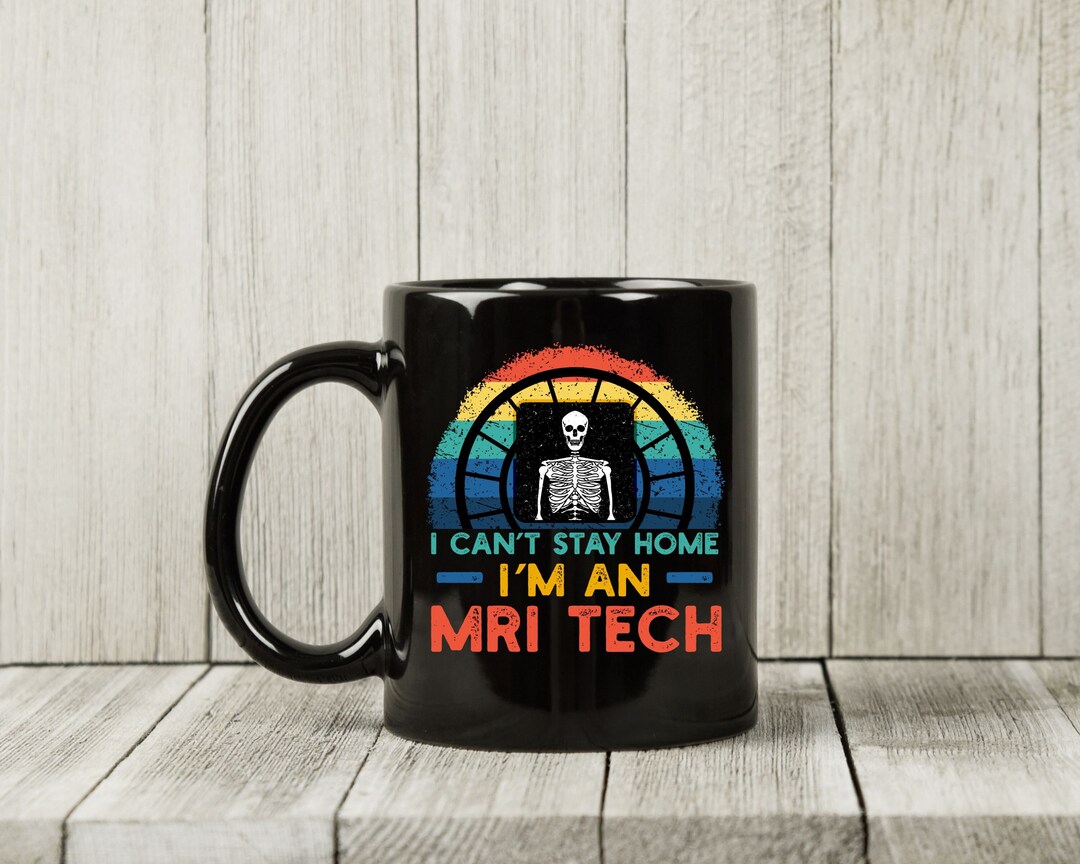 I Can't Stay Home I'm an MRI Tech Mug, Funny Gift for MRI Technologist ...