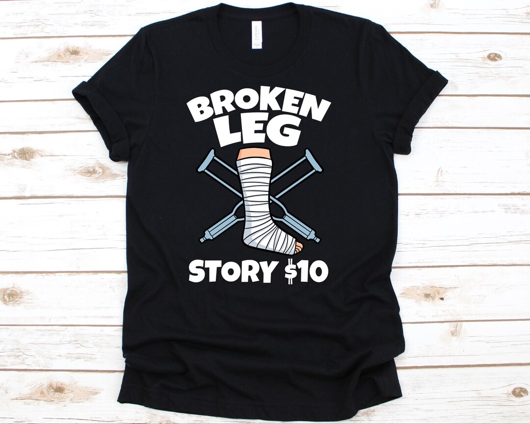 Broken Leg Story Shirt, Funny Leg Injury Tshirt for Recovering Men ...