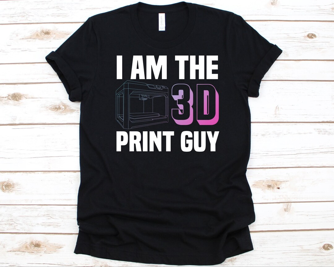 I Am the 3D Print Guy Shirt, 3D Printer Gift, Three Dimensional ...