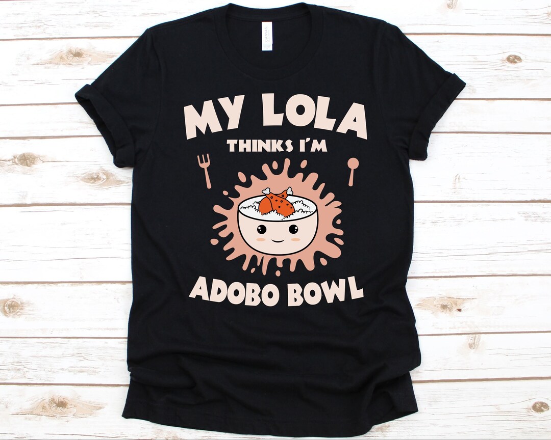 My Lola Thinks I'm Adobo Bowl Shirt, Philippine Cuisine Design, Adobo ...