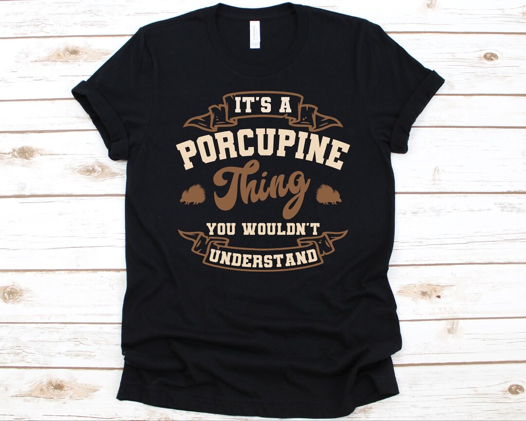 It's A Porcupine Thing You Wouldn't Understand Shirt, Gift for ...