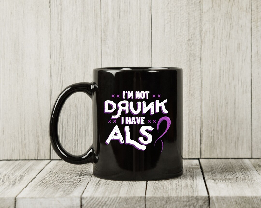 I'm Not Drunk I Have ALS Mug, Amyotrophic Lateral Sclerosis Awareness ...