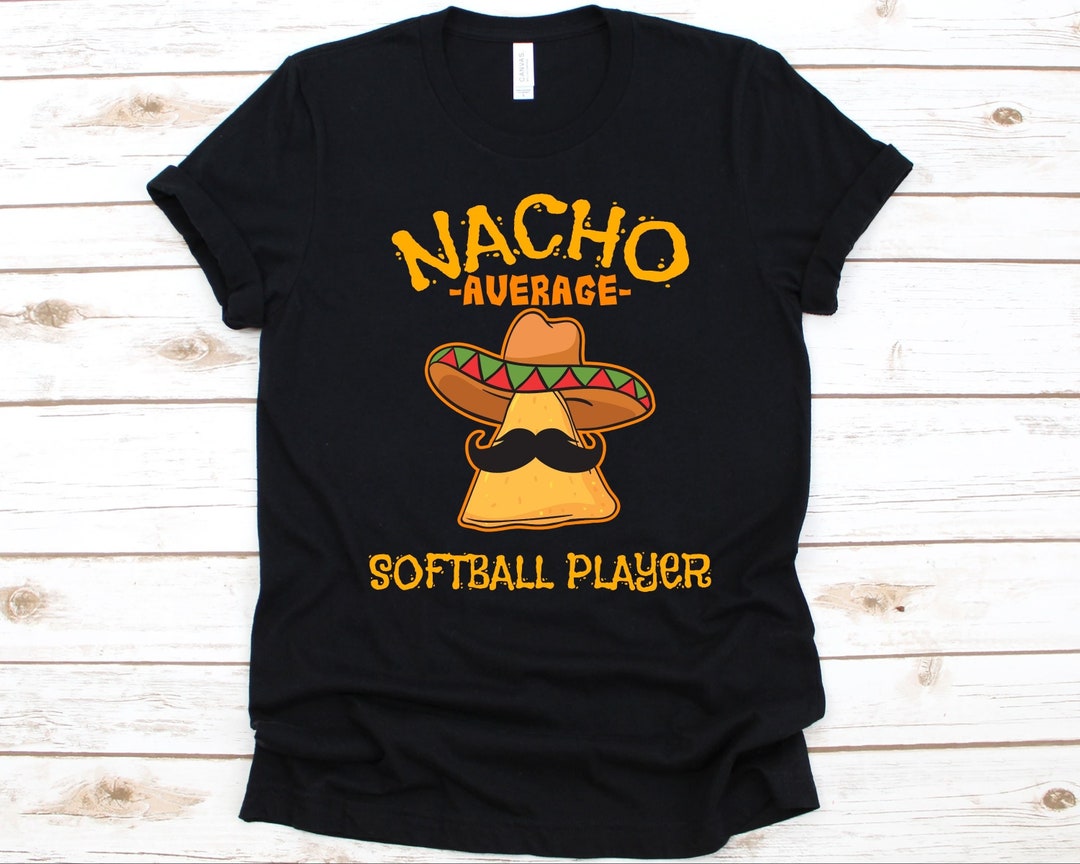 Nacho Average Softball Player Shirt, Cinco De Mayo, Softball Lovers ...