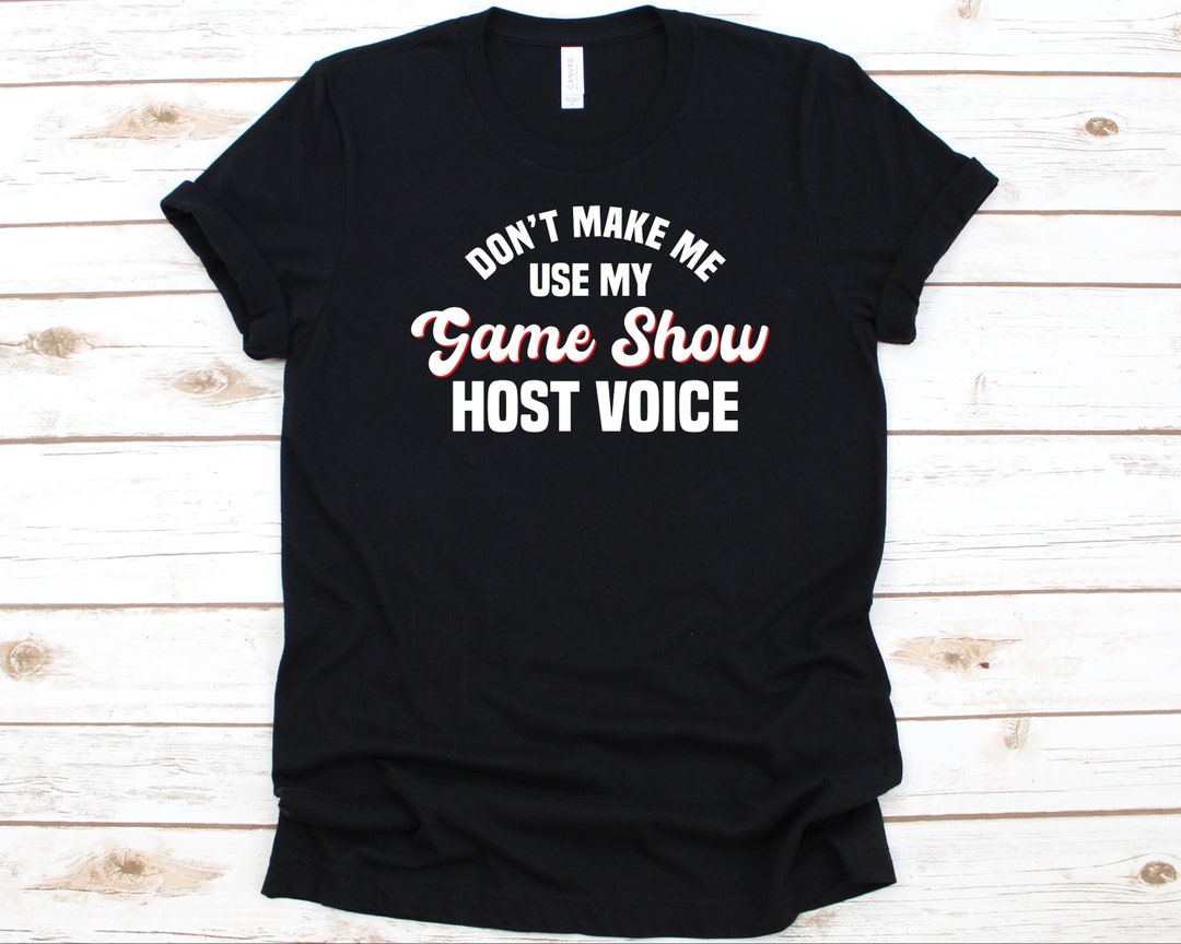 Don't Make Me Use My Game Show Host Voice Shirt, Game Show Design ...