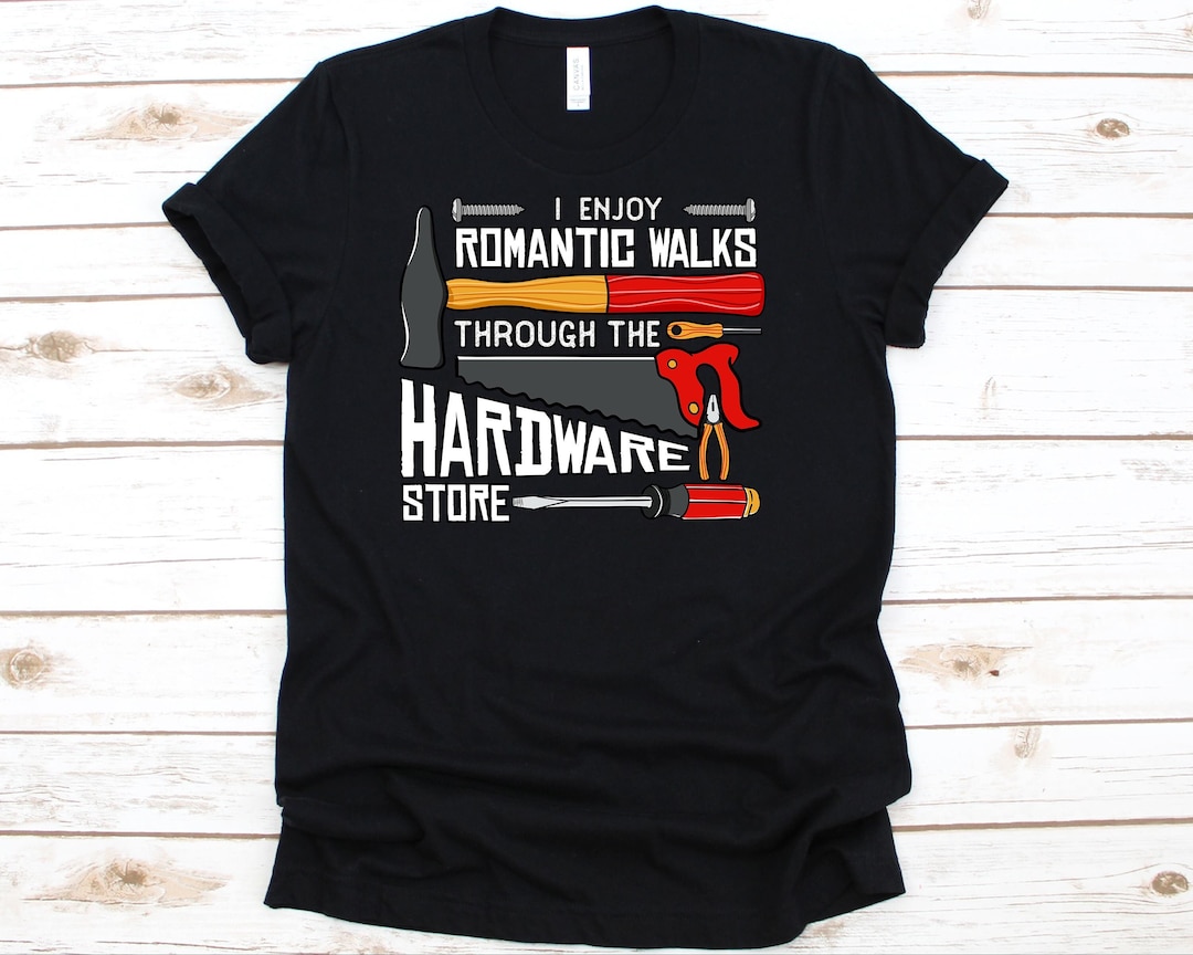 I Enjoy Romantic Walks Through the Hardware Store, Woodworking Shirt ...
