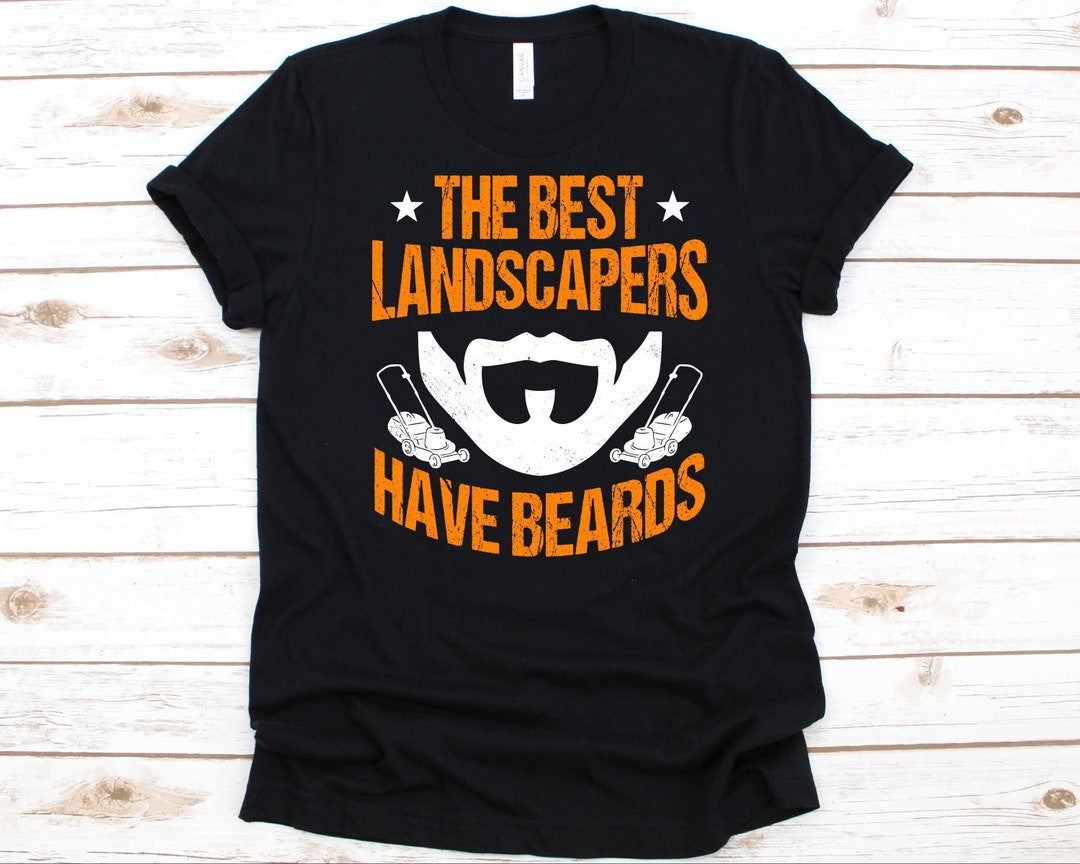 The Best Landscapers Have Beards Shirt, Gift for Landscapers ...