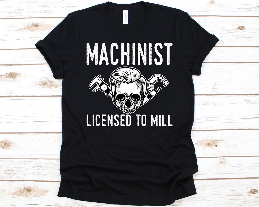 Machinist Licensed to Mill Shirt, Machinist Gift, Machine Operator ...