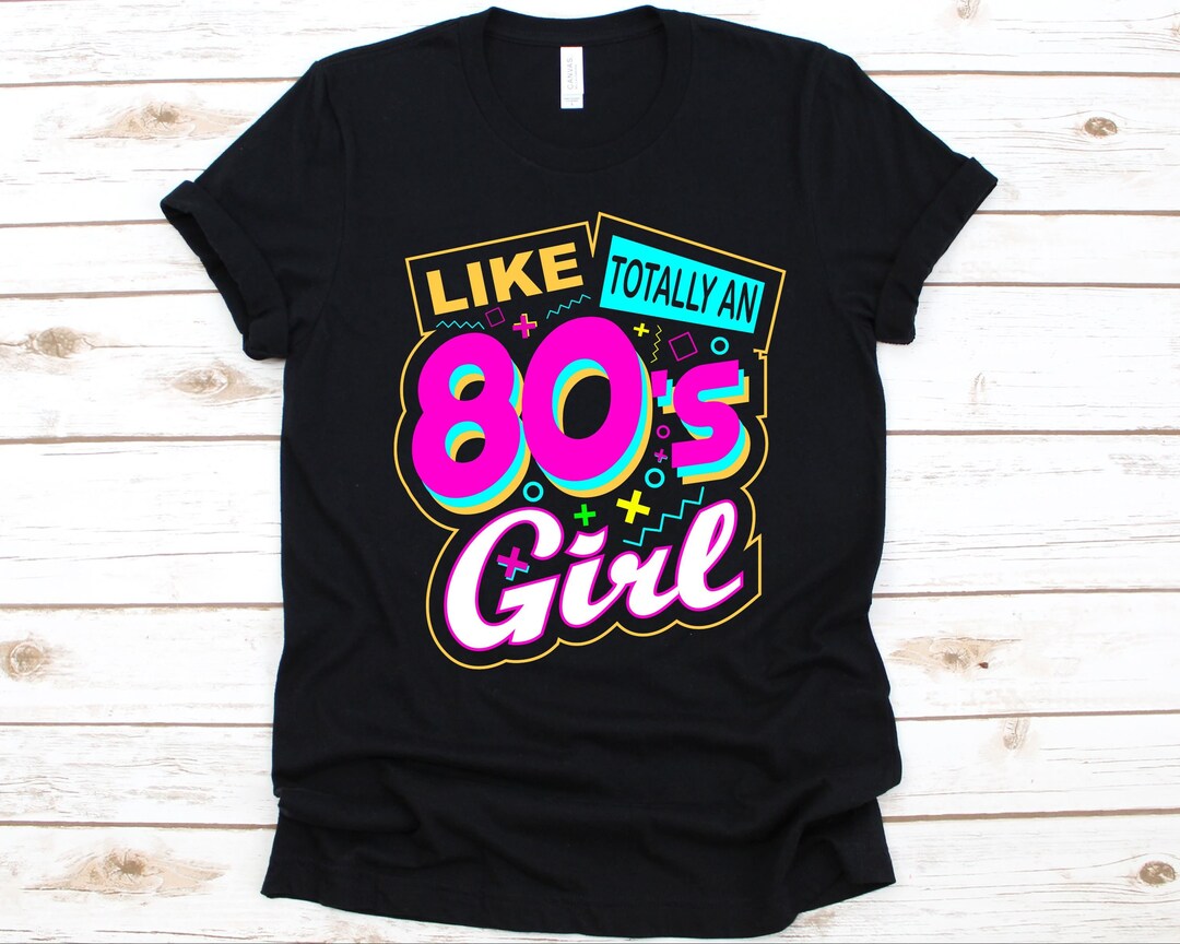 Like Totally an 80's Girl Shirt, Retro Eighties T-shirt, 80's Gift for ...