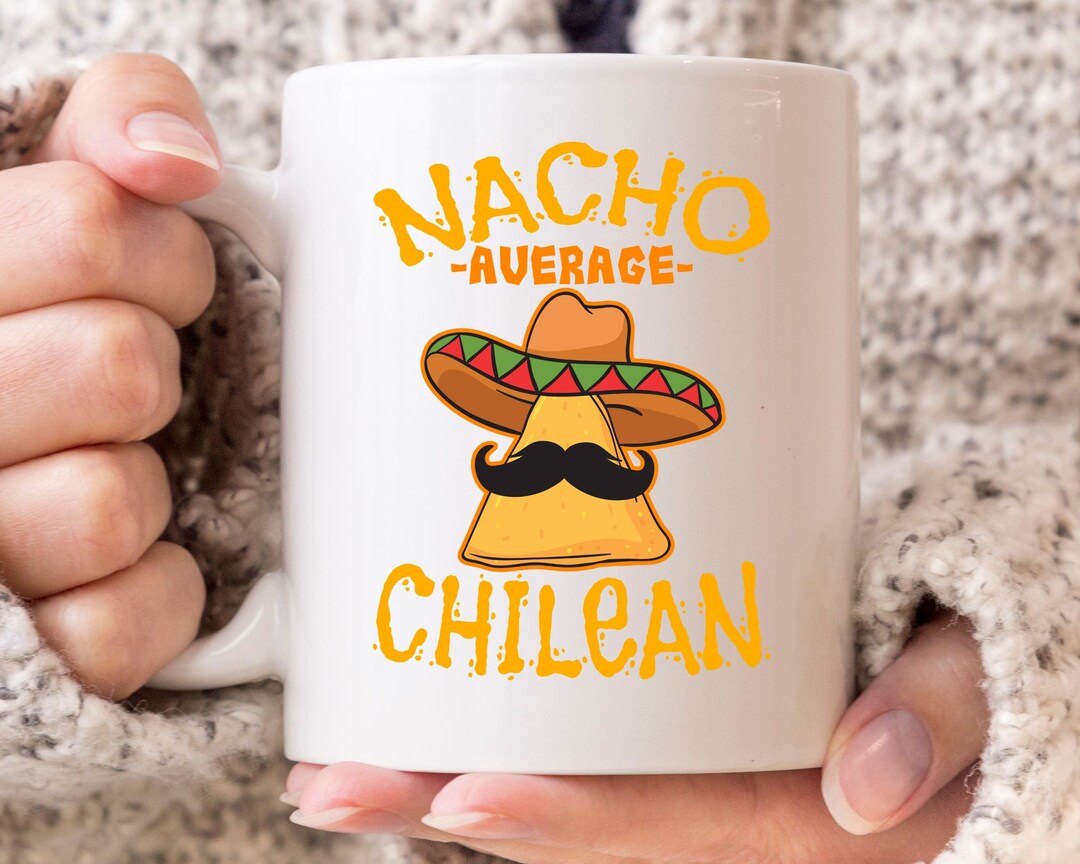 Nacho Average Chilean Mug, Cinco De Mayo Coffee Mug, Chilean Men and ...