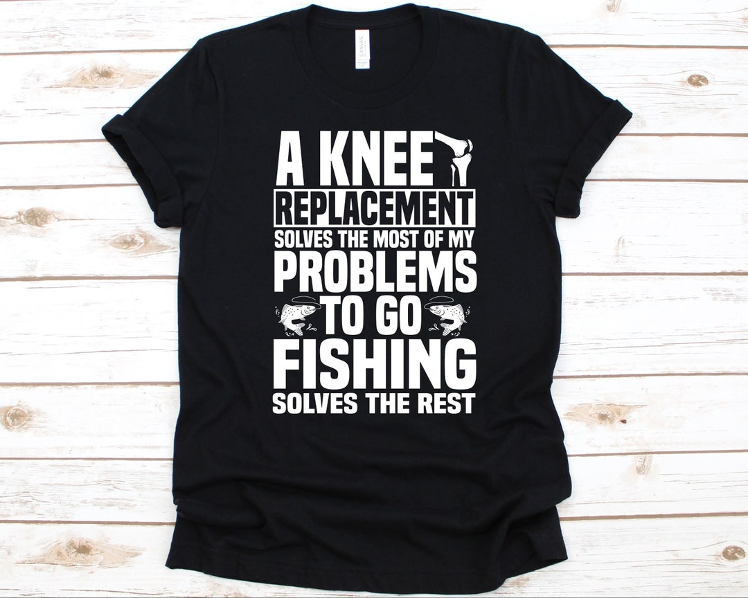 A Knee Replacement Solves the Most of My Problems Shirt, Anterior ...