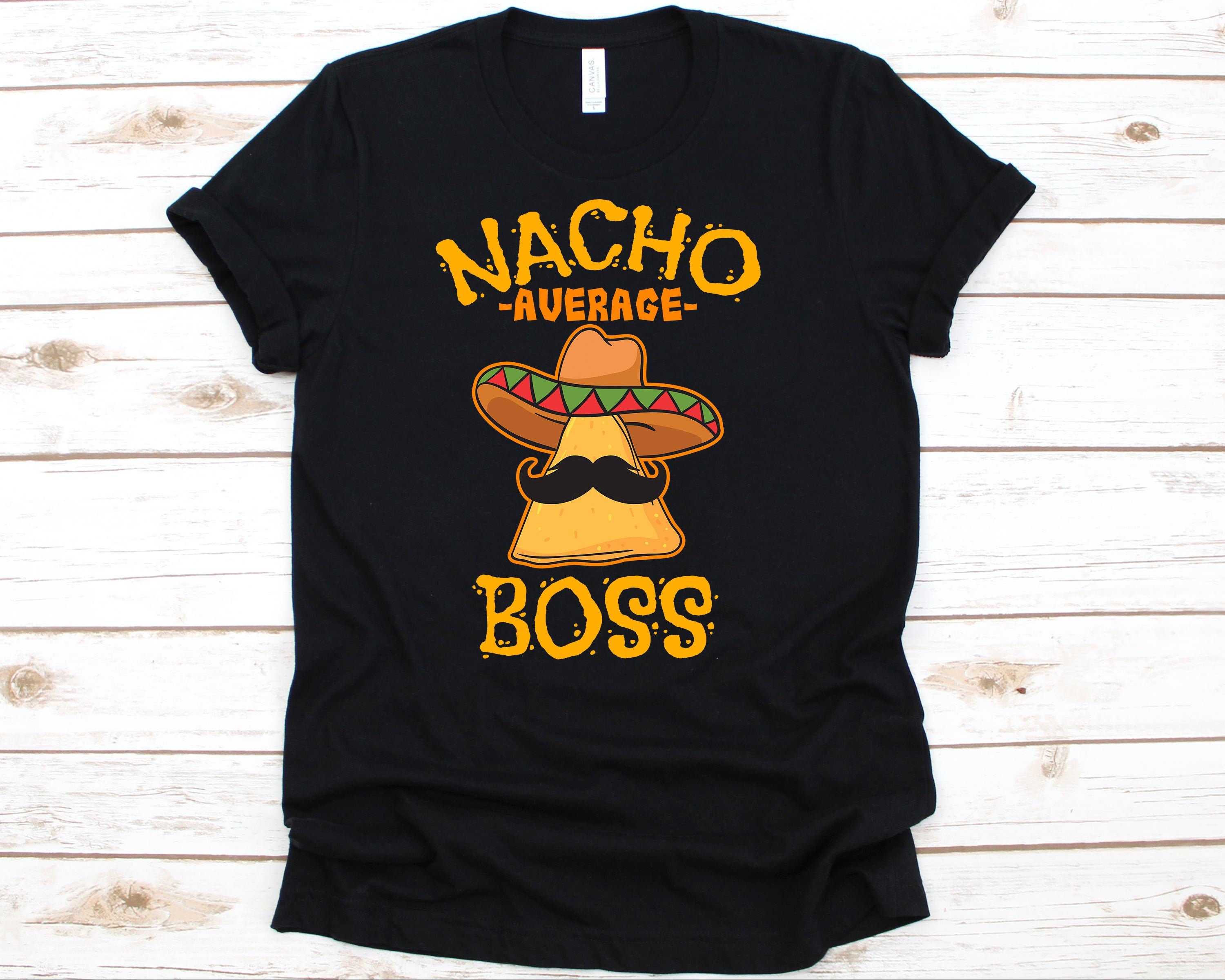 Nacho Average Boss Shirt Funny Cinco De Mayo Nacho Gift For | Etsy