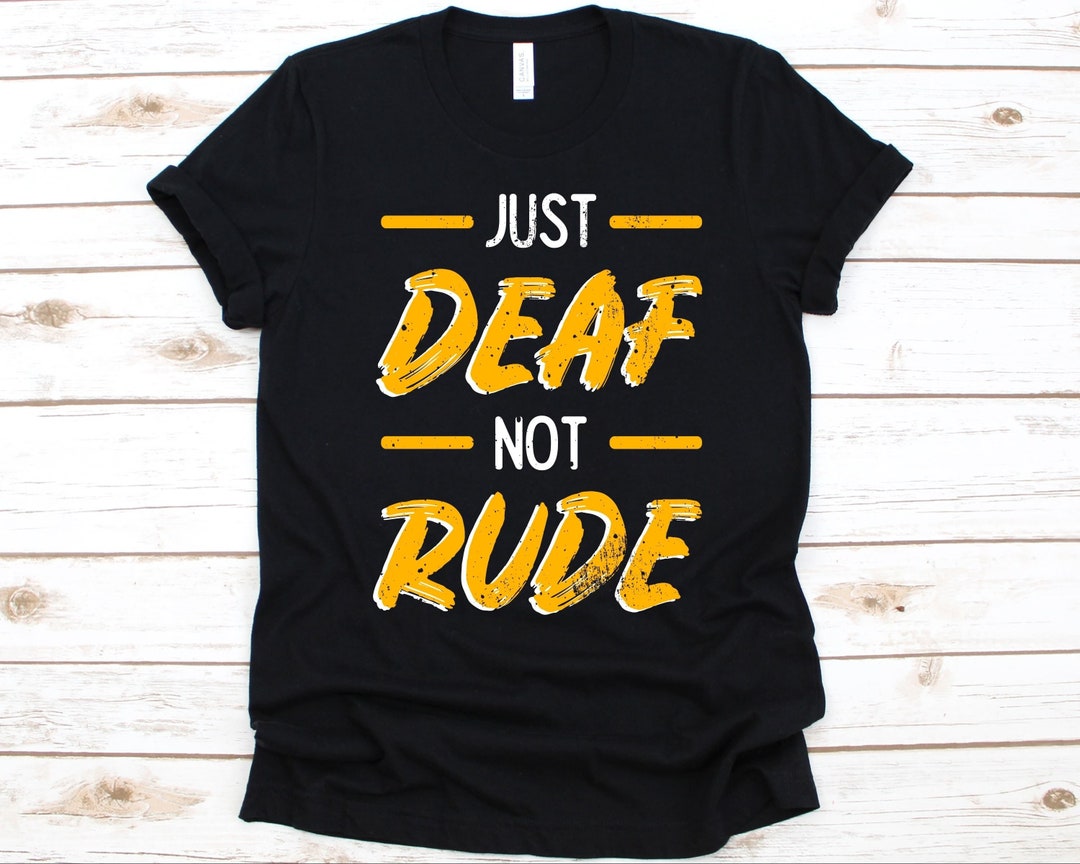 Just Deaf Not Rude Shirt, Gift for Deaf, Hearing Disorder Awareness ...
