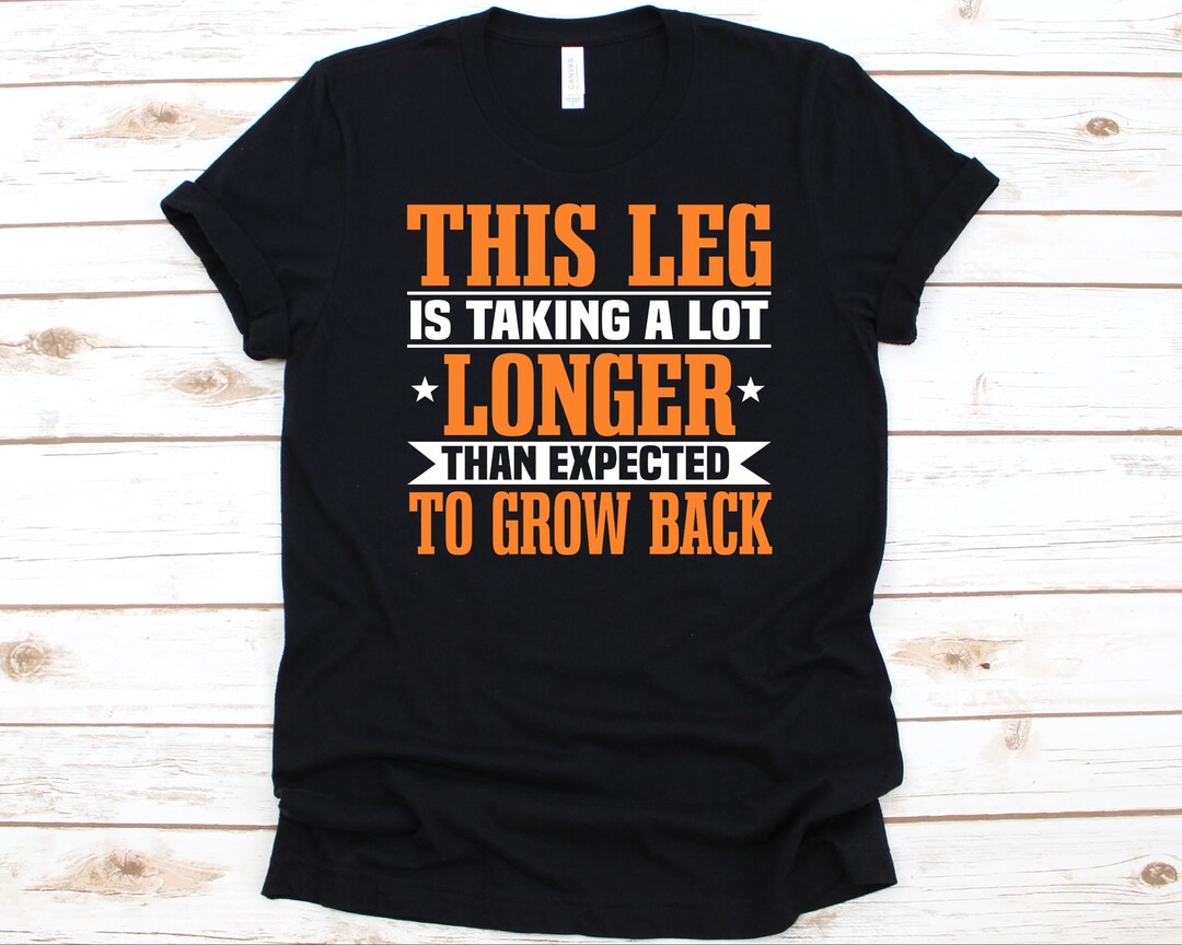 This Leg is Taking A Lot Longer Shirt, Gift for Amputee Men and Women ...