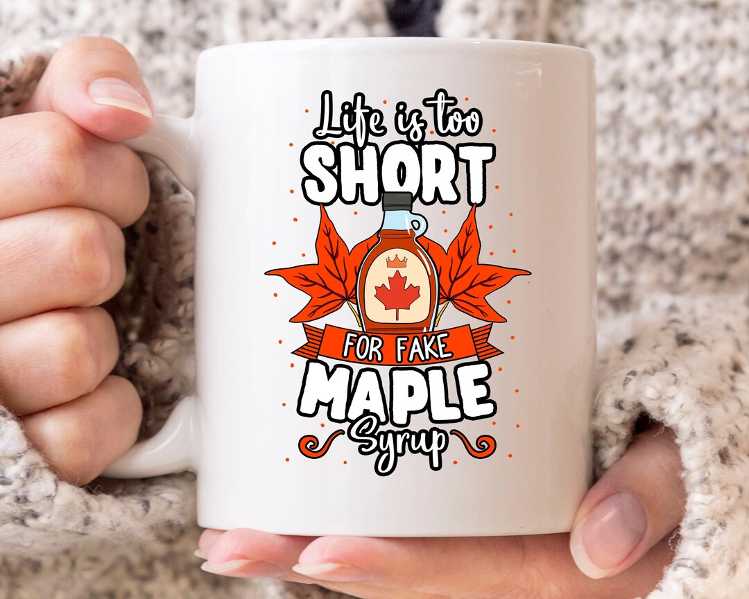 Life is Too Short for Fake Maple Syrup Mug, Cute Maple Syrup Lover Gift ...