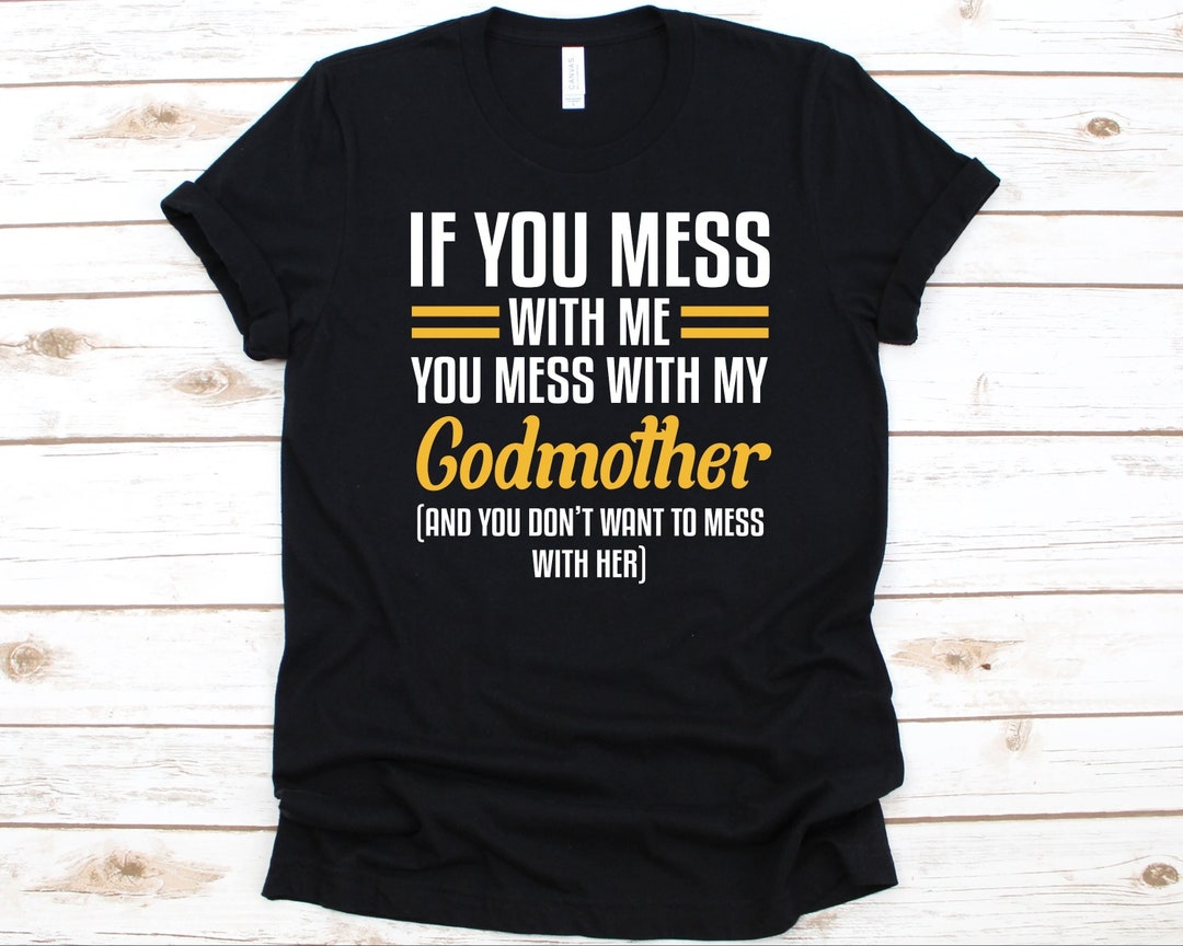 If You Mess With Me You Mess With My Godmother Shirt Gift For Etsy if-you-mess-with-me-you-mess-with-my-godmother-shirt-gift-for-etsy