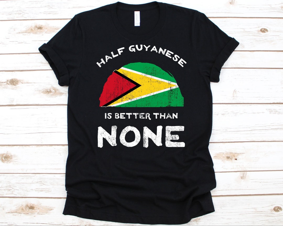 Half Guyanese is Better Than None Shirt, Flag of Guyana, Co-operative ...