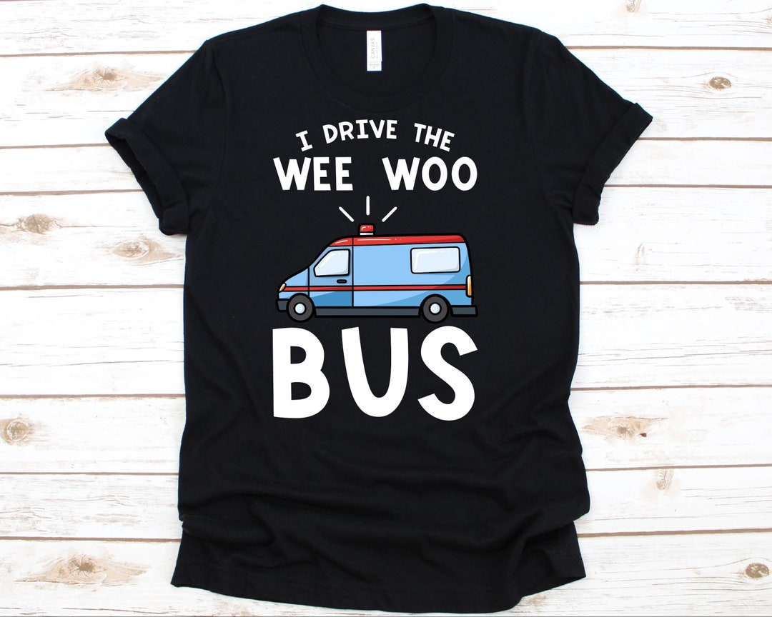 I Drive the Wee Woo Bus Shirt, Emergency Medical Technician Shirt for ...