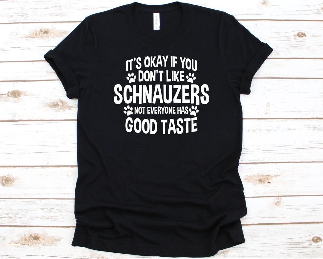 It's Okay If You Don't Like Schnauzers Shirt, Cute Schnauzer Design ...