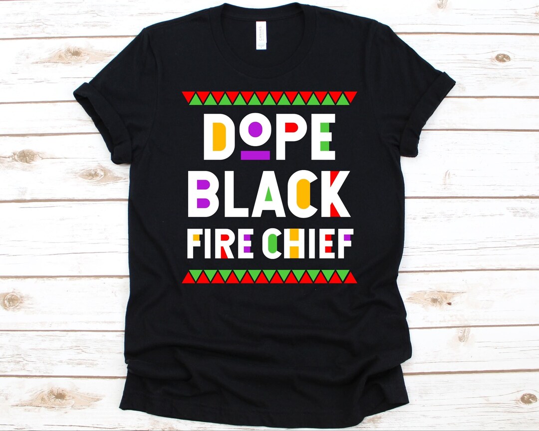 Dope Black Fire Chief Shirt, Black History Day T-shirt, Black Power ...