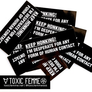 Bumper Sticker: Keep Honking! I'm Desperate for Any Form of Human ...