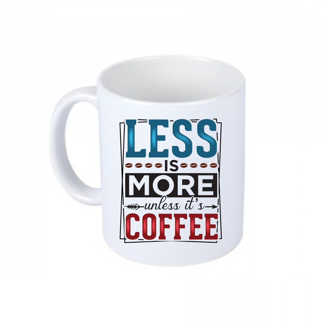 Cup With Two-sided Print Less is More Unless It's Coffee - Etsy