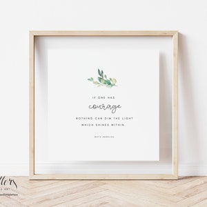 Maya Angelou Quote Wall Art, If One Has Courage, Nothing Can Dim the ...