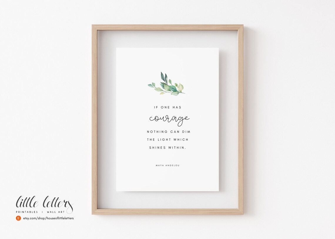 Maya Angelou Quote Wall Art, If One Has Courage, Nothing Can Dim the ...