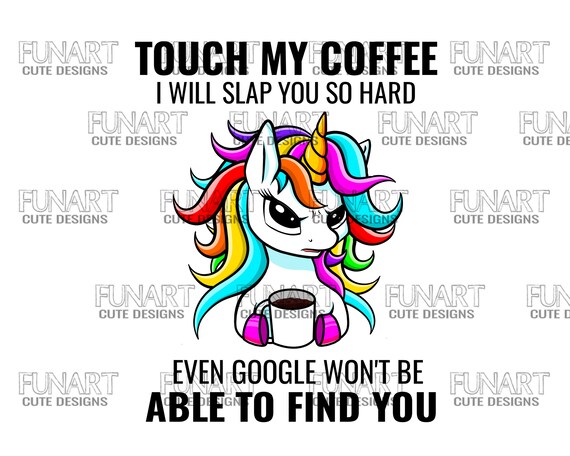 Touch My Coffee I Will Slap You Unicorn PNG File Coffee - Etsy