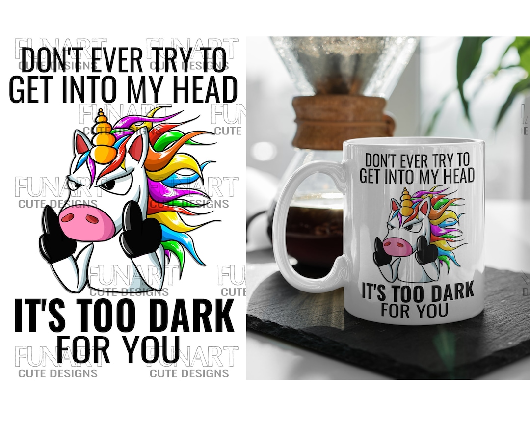 Don't Try to Get Into My Head It's Too Dark for You Funny Unicorn ...