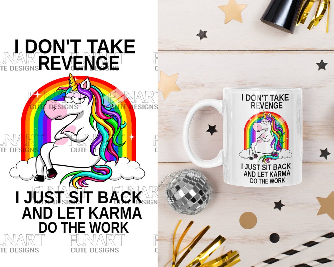 I Don't Take Revenge I Just Sit Back and Let Karma Do the Work Unicorn ...