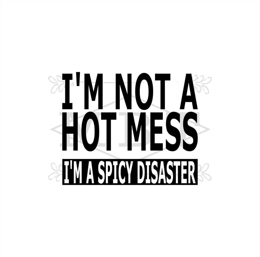 INSTANT DOWNLOAD Im Not A Hot Mess Im A Spicy Disaster Shirt Etsy instant-download-im-not-a-hot-mess-im-a-spicy-disaster-shirt-etsy