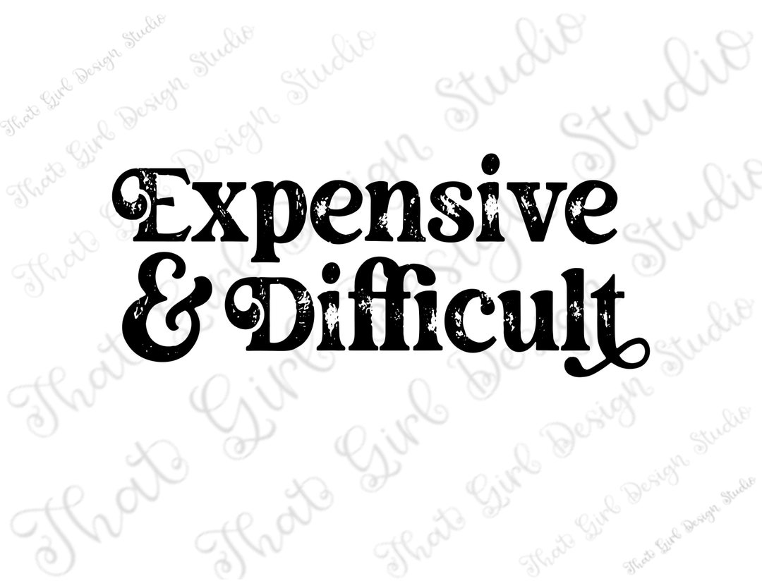 Expensive and Difficult Svg, Funny Womens Sublimation Design, Grunge ...