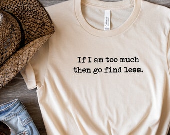 If I'm Too Much Go Find Less Shirt Funny Sarcastic Shirt - Etsy