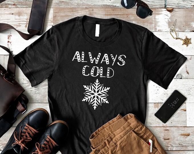 It's the Always Being Cold for Me, Always Cold T Shirt, Freezing Cold ...