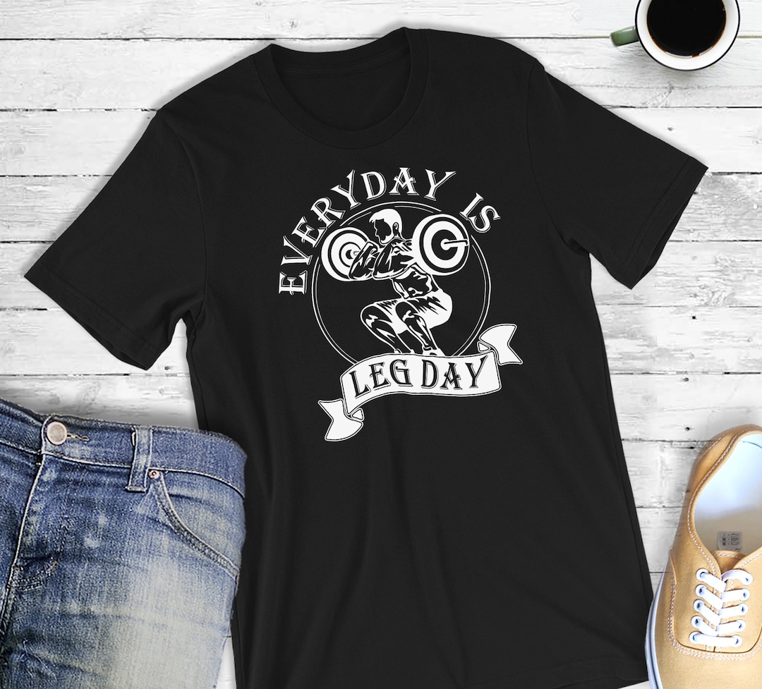 Every Day is Leg Day T-shirt: Gym Workout Gift - Etsy