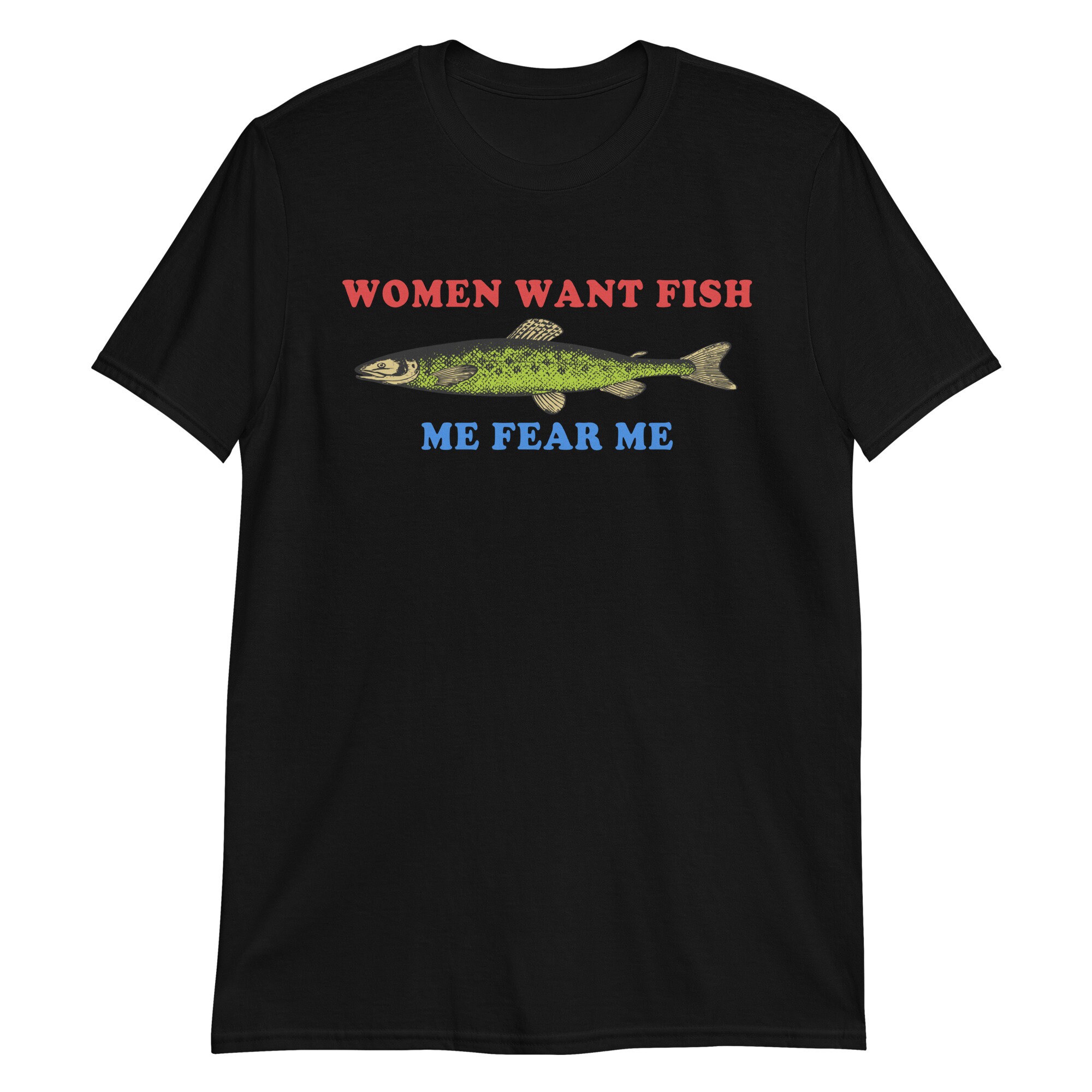 Women Want Fish Me Fear Me - Oddly Specific Meme, Fishing T-shirt - Etsy