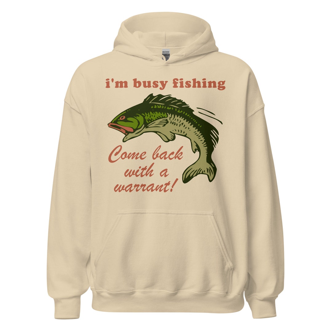 Busy Fishing Come Back With A Warrant Meme Hoodie - Etsy