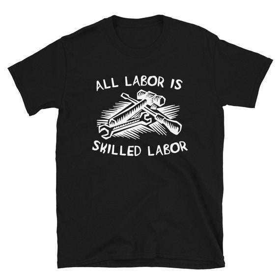 All Labor is Skilled Labor Labor Union Pro Worker T-shirt | Etsy