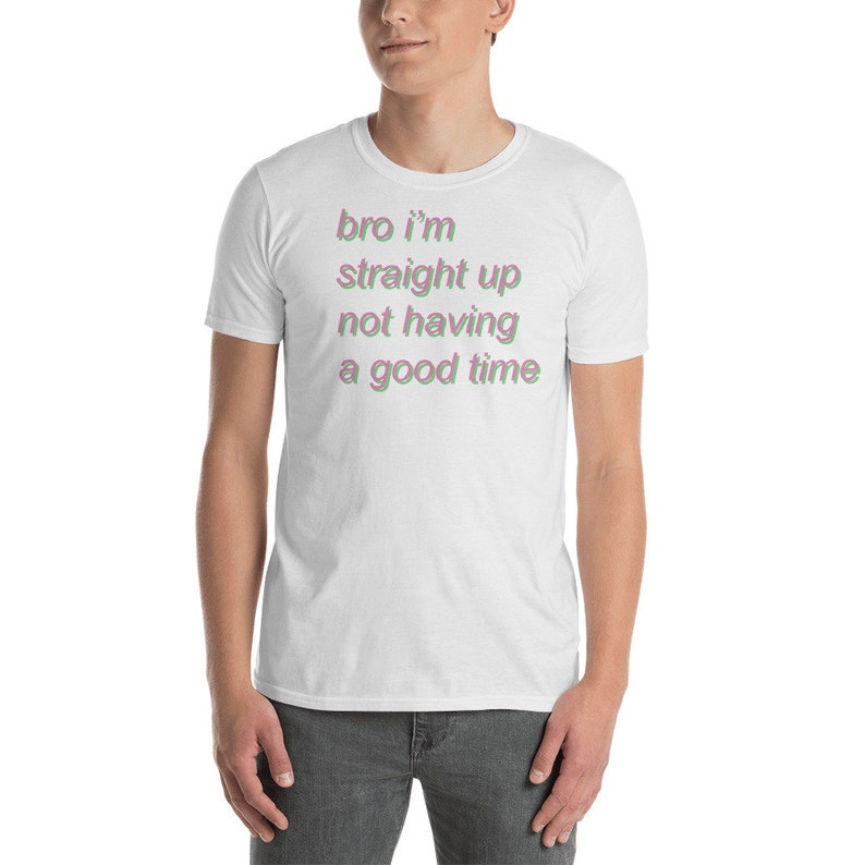 Bro I'm Straight up Not Having a Good Time Meme T-shirt - Etsy